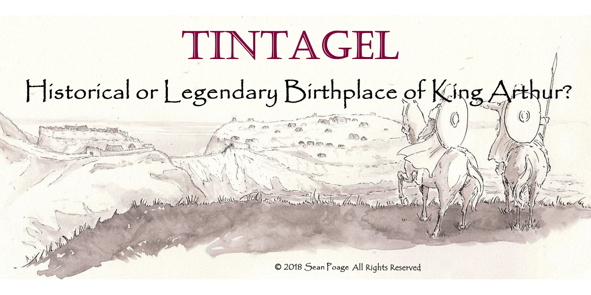 Tintagel: Historical or Legendary Birthplace of King Arthur? • Sean Poage
