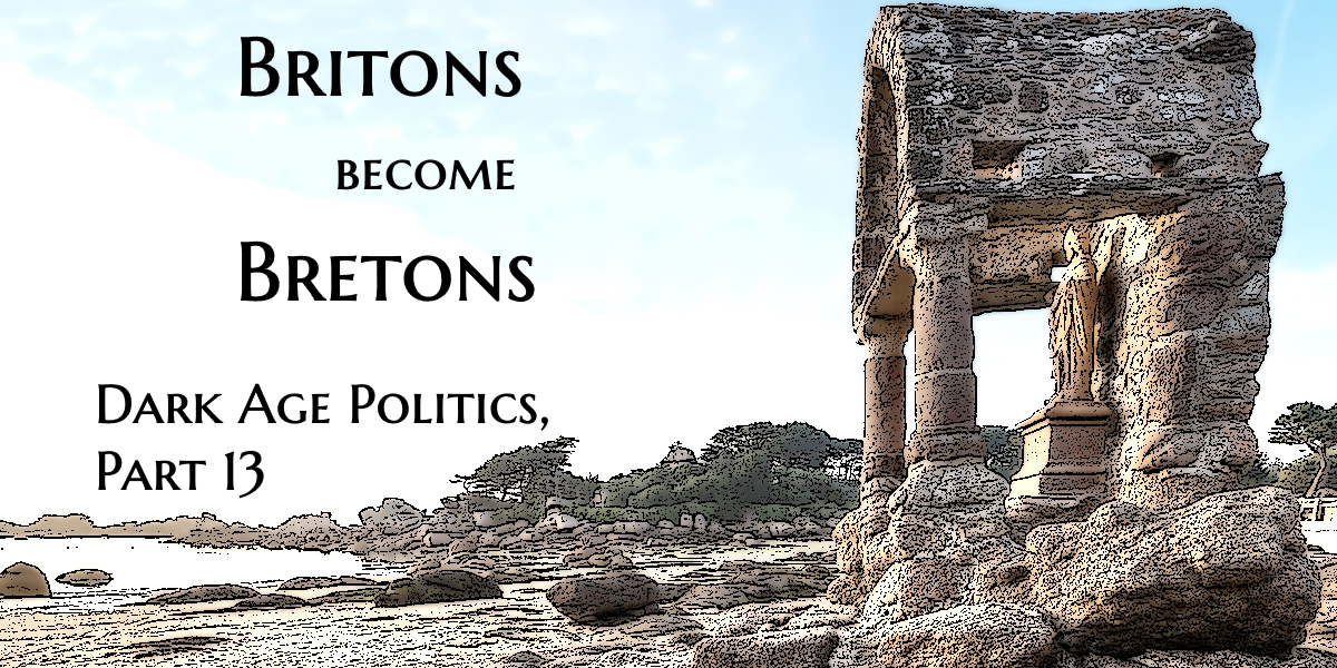 Britons become Bretons: Dark Age Politics, Part 13 • Sean Poage